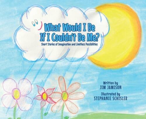 What Would I Be If I Couldnt Be Me: Short Stories of Imagination ...