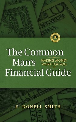 The Common Man's Financial Guide: Making Money Work For You by Smith, E ...