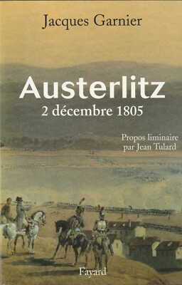 AUSTERLITZ, 2 DECEMBRE 1805 DE JACQUES GARNIER EDITIONS FAYARD | eBay