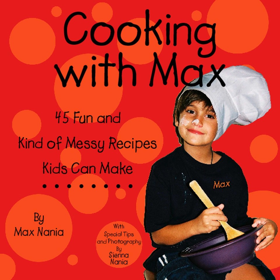 Cooking With Max - 45 Fun and Kind of Messy Recipes Kids Can Make ...