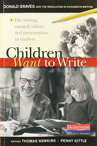 Children Want to Write: Donald Graves and the Revolution in Childrens ...