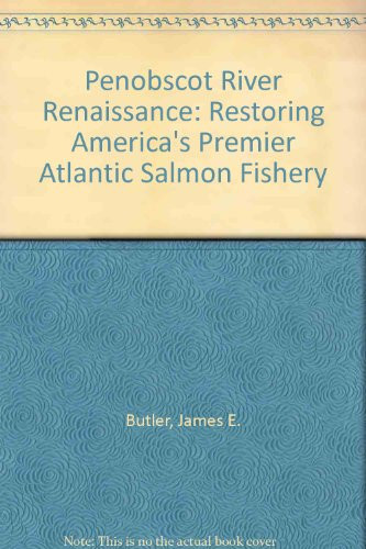 PENOBSCOT RIVER RENAISSANCE: RESTORING AMERICA'S PREMIER By James E ...