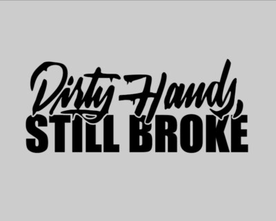 Dirty Hands Still Broke vinyl window decal. 10" Wide. | eBay