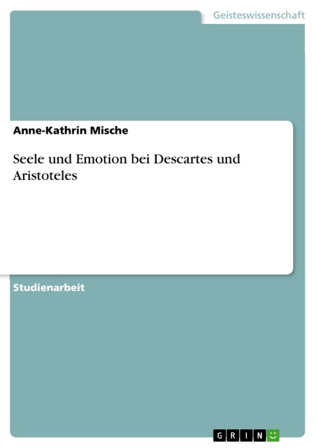 Seele und Emotion bei Descartes und Aristoteles von Anne-Kathrin Mische ...