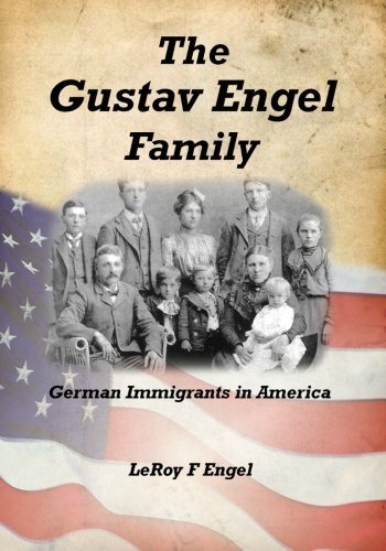 Gustav Engel Family : German Immigrants to America by LeRoy F. Engel ...
