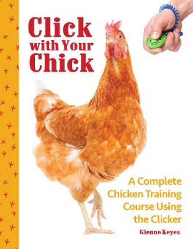 Click with Your Chick: A Complete Chicken Training Course Using the ...