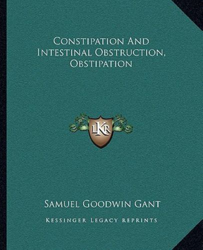 Constipation and Intestinal Obstruction, Obstipation by Samuel Goodwin ...