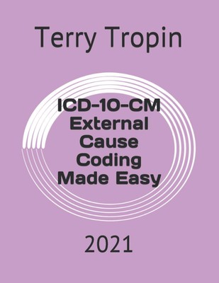 ICD-10-CM External Cause Coding Made Easy: 2021 - paperback Tropin, Terry | eBay