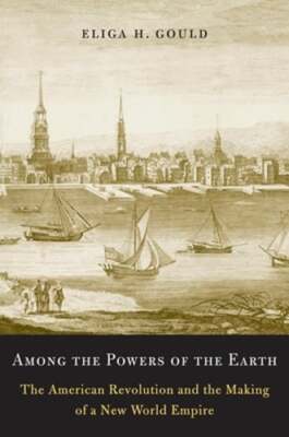 Among the Powers of the Earth: The American Revolution and the Making ...