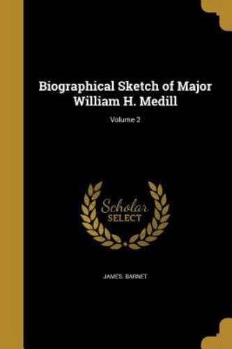 Biographical Sketch of Major William H. Medill; Volume 2 by James ...