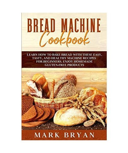 BREAD MACHINE COOKBOOK: LEARN HOW TO BAKE BREAD WITH THESE EASY, TASTY, AND HEAL | eBay.de