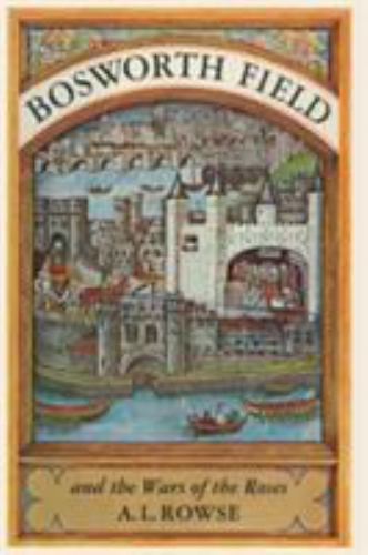 Bosworth Field and the Wars of the Roses by Alfred Lestie Rowe (1966 ...