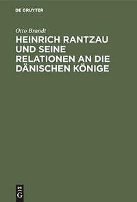 Heinrich Rantzau und Seine Relationen an die Dänischen Könige von Otto ...