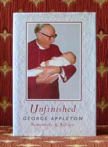 Unfinished: George Appleton Remembers and Reflect by Appleton, George ...