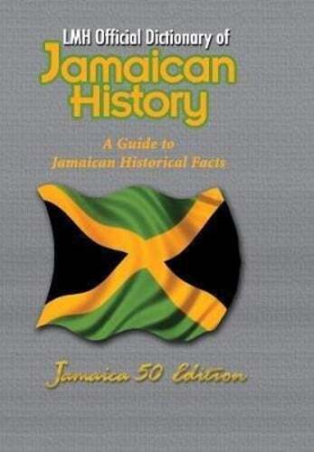 LMH Official Dictionary of Jamaican History: A Guide to Jamaican ...