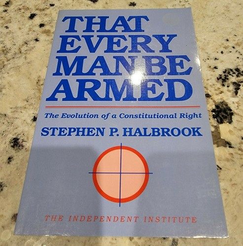 That Every Man Be Armed : The Evolution of a Constitutional Right by ...