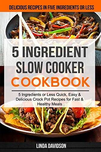 5 Ingredient Slow Cooker Cookbook: (2 in 1): 5 Ingredient or Less Quick ...
