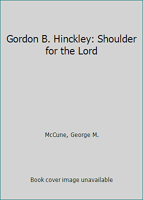 Gordon B. Hinckley: Shoulder for the Lord by McCune, George M. | eBay