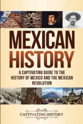 Mexican History: A Captivating Guide to the History of Mexico and th ...