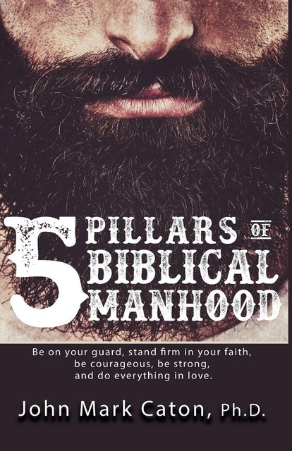 The Five Pillars of Biblical Manhood von John Mark Caton (2019 ...