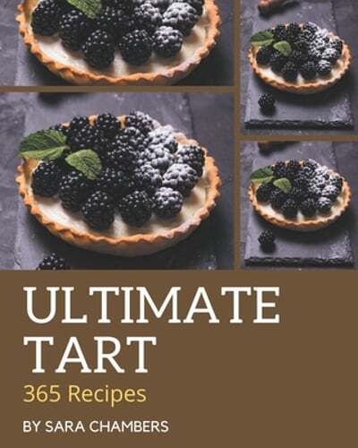 365 Ultimate Tart Recipes: A Tart Cookbook that Novice can Cook by Sara ...