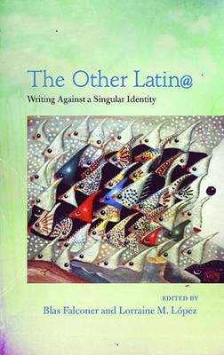 The Other Latino@: Writing Against a Singular Identity by Blas Falconer ...