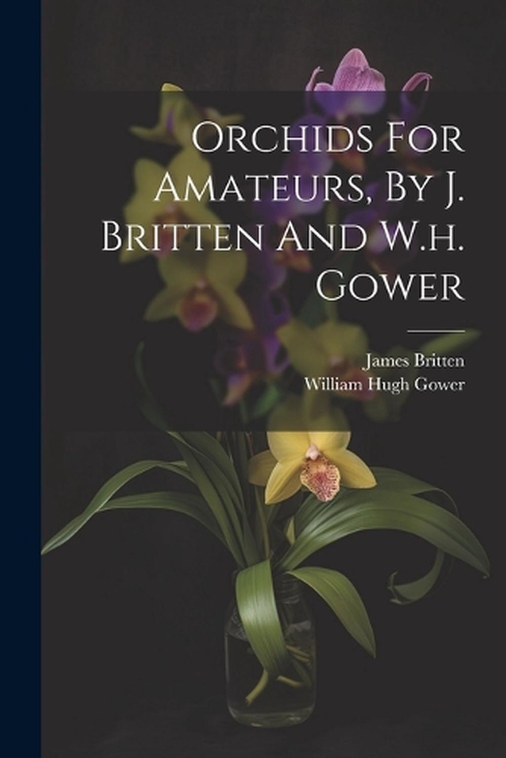 Orchids for Amateurs, by J. Britten and W. H. Gower by James Britten ...