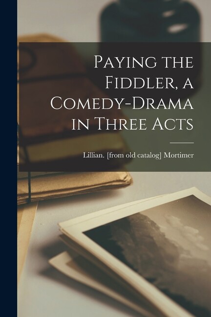 Paying The Fiddler, A Comedy-Drama In Three Acts 9781014413178| eBay