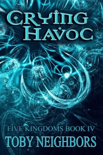CRYING HAVOC: THE FIVE KINGDOMS BOOK 4 (VOLUME 4) By Toby Neighbors ...