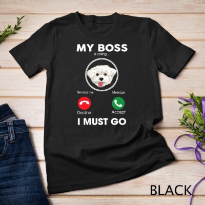 My Boss Is Calling I Must Go Funny Maltese Dog Lover T-Shirt Unisex T ...
