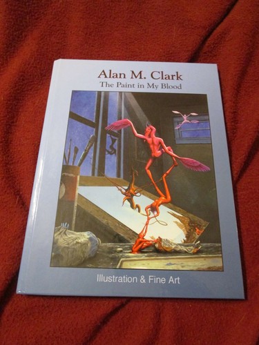 The Paint in My Blood : Illustration & Fine Art by Alan M. Clark SIGNED ...