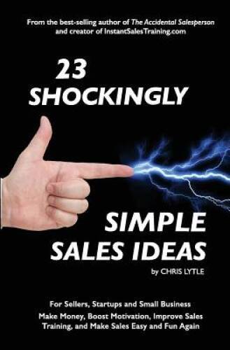23 Shockingly Simple Sales Ideas: For Sellers, Start-ups, and Small ...