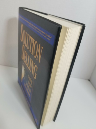 Solution Selling: Creating Buyers in Difficult Selling Markets by ...