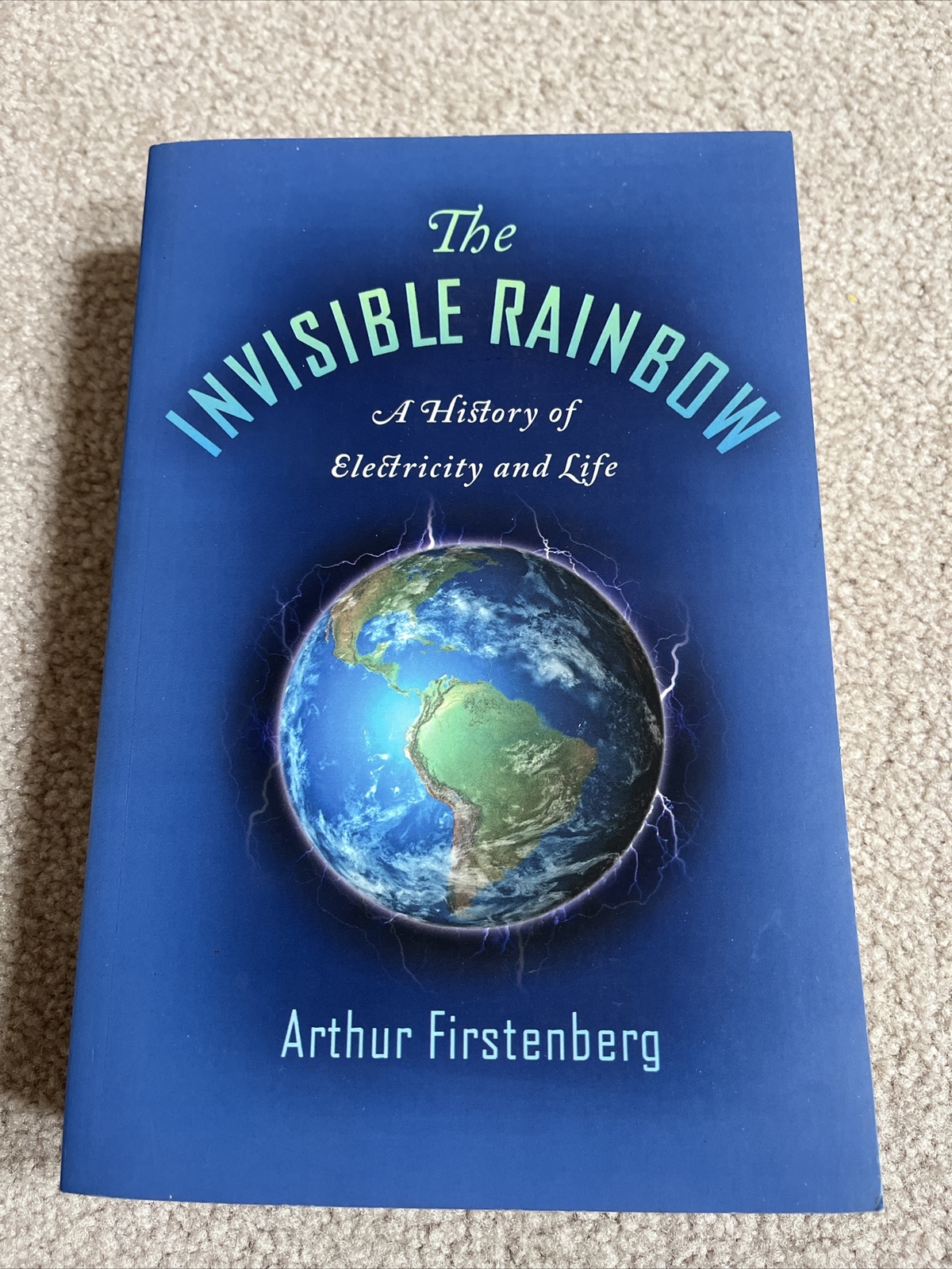 The Invisible Rainbow: A History of Electricity and Life Arthur ...