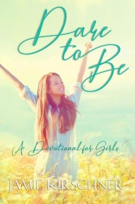 Dare to Be: A Devotional for Girls by Kirschner, Jamie [Paperback ...