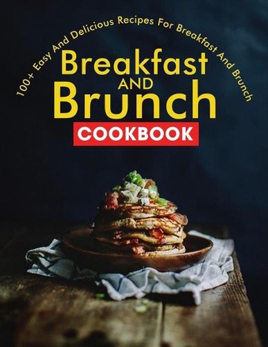 Breakfast and Brunch CookBook: 100+ Easy And Delicious Recipes For ...