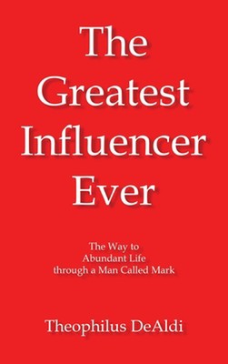 The Greatest Influencer Ever: The Way to Abundant Life through a Man ...