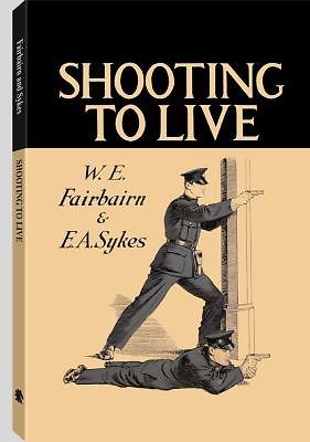 Shooting to Live by Eric Anthony Sykes and William E. Fairbairn (2007 ...