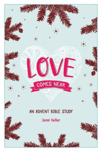Love Comes Near: An Advent Bible Study by Jenni Keller [Paperback, 74 ...