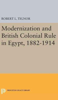 Modernization and British Colonial Rule in Egypt, 1882-1914 by Robert L ...