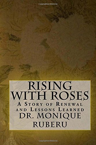 Rising with Roses : A Story of Renewal and Lessons Learned by Monique ...