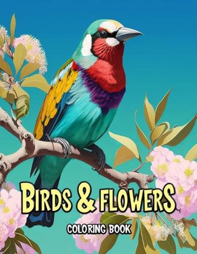 Birds and Flowers Coloring Book: A Beautiful Journey Through Nature's ...