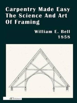 William E. Bell Carpentry Made Easy; Or, The Science And Art Of Fram (Tascabile) | eBay