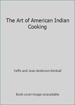 The Art of American Indian Cooking by Yeffe and Jean Anderson Kimball ...