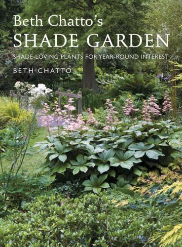 Beth Chatto's Shade Garden : Shade-Loving Plants for Year-Round ...