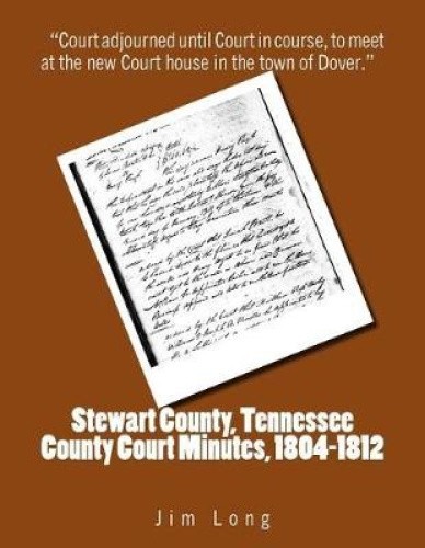 Stewart County, Tennessee County Court Minutes, 1804 - 1812 by Jim Long ...