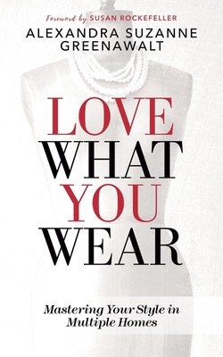 Love What You Wear: Mastering Your Style in Multiple Homes by Alexandra ...