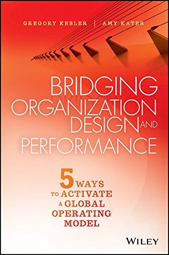 BRIDGING ORGANIZATION DESIGN AND PERFORMANCE: FIVE WAYS TO By Gregory ...