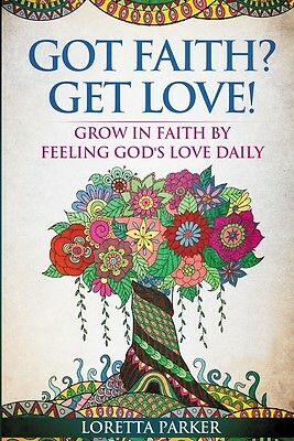 Got Faith? Get Love!: Grow in faith by feeling God's love daily by ...