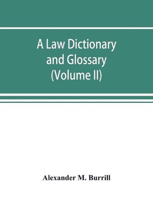 A law dictionary and glossary: containing full definitions of the ...